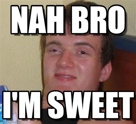 Funny Nah Meme Nah Bro Im Sweet Quotesbae