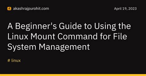 A Beginners Guide To Using The Linux Mount Command For File System Management Akash Rajpurohit