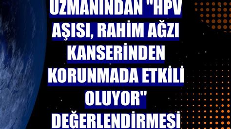 Uzmanından HPV aşısı rahim ağzı kanserinden korunmada etkili oluyor