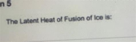 [Solved]: The Latent Heat of Fusion of Ice is: