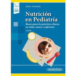 NUTRICIÓN EN PEDIATRÍA BASES PARA LA PRÁCTICA CLÍNICA EN NIÑOS SANOS Y