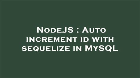 NodeJS Auto Increment Id With Sequelize In MySQL YouTube