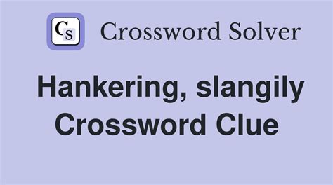 Hankering Slangily Crossword Clue Answers Crossword Solver