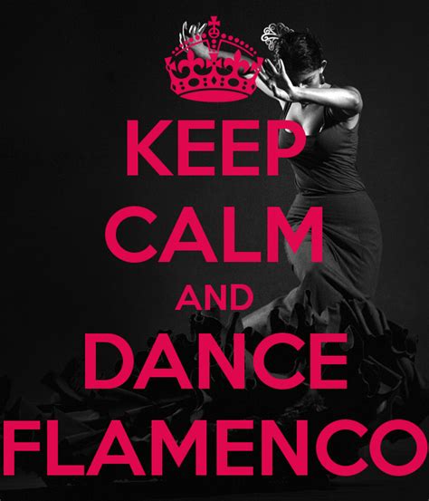 KEEP CALM AND DANCE FLAMENCO Keep Calm Flamenco Dance Quotes