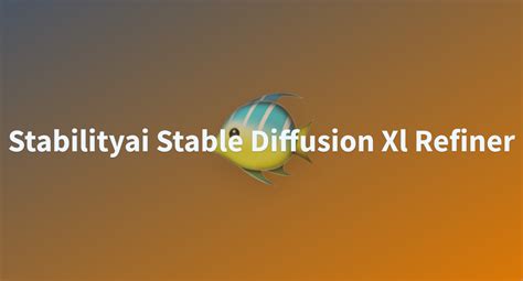 Nktrnv Stabilityai Stable Diffusion Xl Refiner At Main