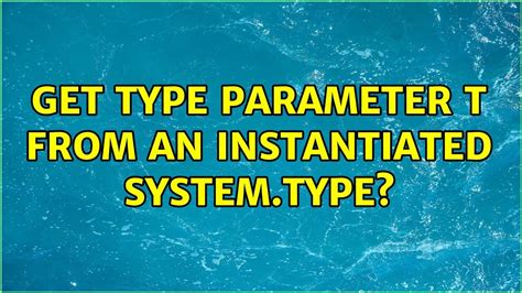 Get Type Parameter T From An Instantiated Systemtype 5 Solutions