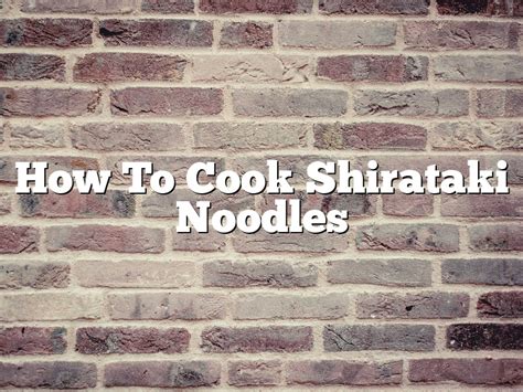 How To Cook Shirataki Noodles June 2025