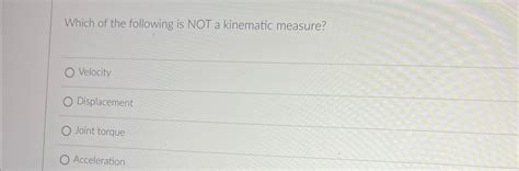 Solved Which Of The Following Is Not A Kinematic