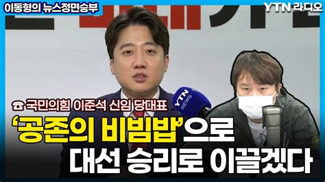 이동형의 뉴스정면승부 “공존의 비빔밥으로 대선 승리하겠다”이준석 Ytn라디오 Youtube