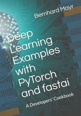 Deep Learning Examples With PyTorch And Fastai A Developers Cookbook