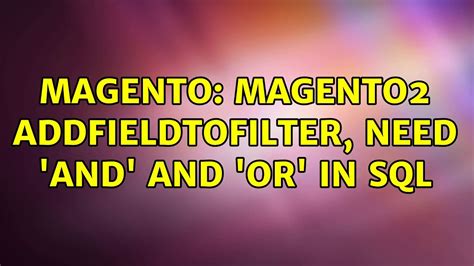 Magento Magento2 Addfieldtofilter Need And And Or In Sql 2 Solutions Youtube