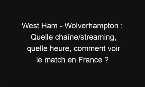 West Ham Wolverhampton Quelle Chaînestreaming Quelle Heure