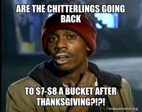 Are The Chitterlings Going Back To 7 8 A Bucket After Thanksgiving