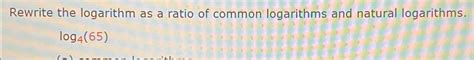 Solved Rewrite The Logarithm As A Ratio Of Common Logarithms