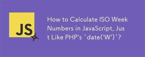 How to Calculate ISO Week Numbers in JavaScript, Just Like PHP's `date('W')`?-JS Tutorial-php.cn