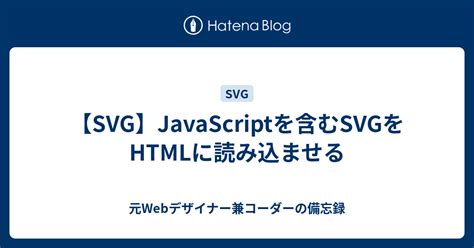 SVGJavaScriptを含むSVGをHTMLに読み込ませる 元Webデザイナー兼コーダーの備忘録