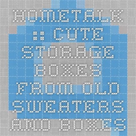 Cute Storage Boxes From Old Sweaters And Boxes Cute Storage Boxes