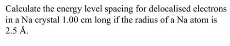 Solved Calculate The Energy Level Spacing For Delocalised