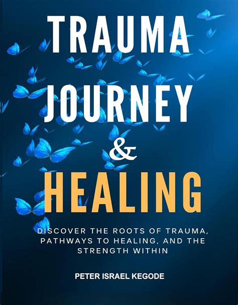 Trauma Journey And Healing Discover The Roots Of Trauma Pathways To