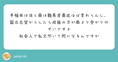 早稲田は法と商は難易度最近ほぼ変わらんし、国立志望からしたら政経の方が商より受かりやすいですよ Peing 質問箱