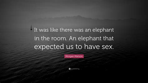 Morgan Matson Quote “it Was Like There Was An Elephant In The Room An Elephant That Expected