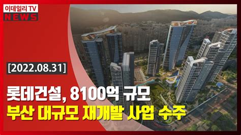 롯데건설 8100억 규모 부산 대규모 재개발 사업 수주 20220831 Youtube