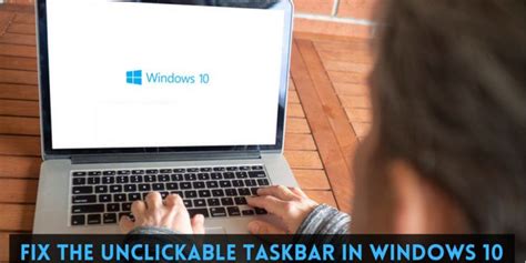 How To Fix The Unclickable Taskbar In Windows 10