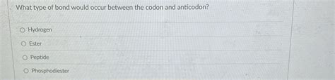Solved What Type Of Bond Would Occur Between The Codon And