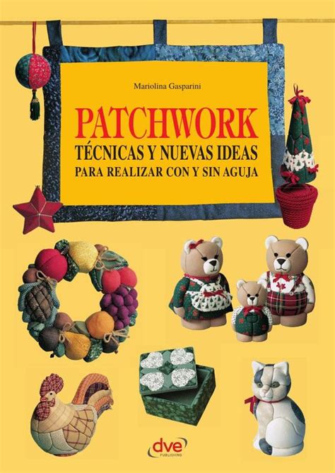 Patchwork Tecnicas Y Nuevas Ideas Para Realizar Con Y Sin Aguja Libro