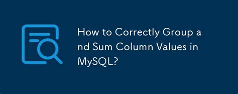 How To Correctly Group And Sum Column Values In Mysql Mysql Tutorial