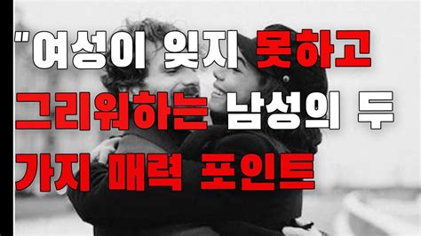 여성이 잊지 못하고 그리워하는 남성의 두 가지 매력 포인트 공개 Youtube