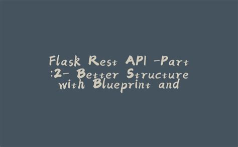 Flask Rest Api Part2 Better Structure With Blueprint And Flask