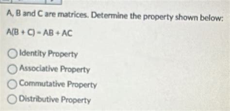 Solved A B And C Are Matrices Determine The Property Shown Below A