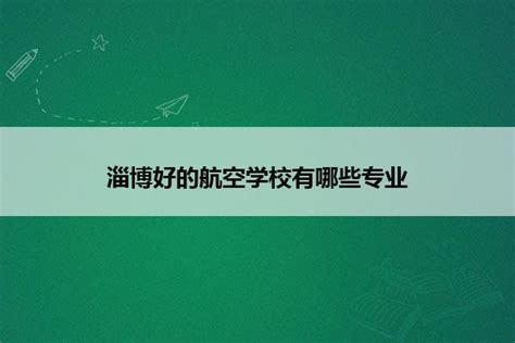 淄博好的航空学校有哪些专业山东职校招生网