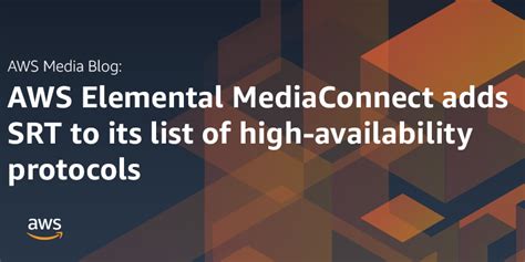 Aws Elemental Mediaconnect Adds Srt To Its List Of High Availability