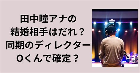 田中瞳アナの結婚相手はだれ？同期のディレクターoくんで確定？ それ知りたいな