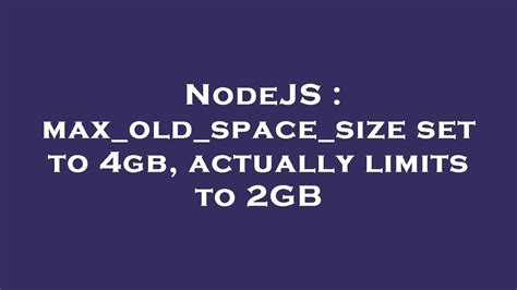 Nodejs Maxoldspacesize Set To 4gb Actually Limits To 2gb Youtube