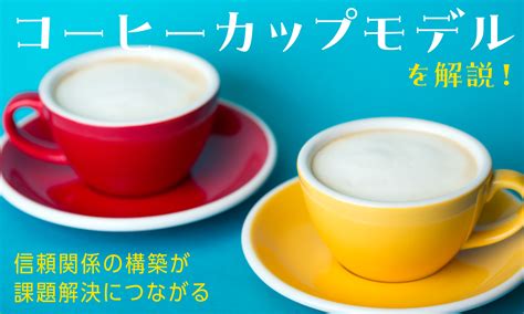 コーヒーカップモデルを解説！信頼関係の構築が課題解決につながる リカレント
