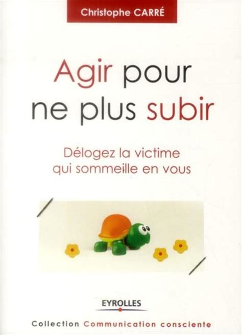 Agir pour ne plus subir Délogez la victime qui sommeille en vous Mon Guide
