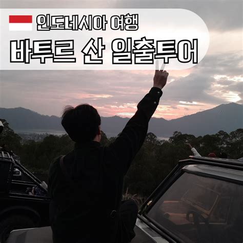 발리 바투르산 지프투어 가격 가이드 팁 우기 1월 2월 후기 아침에 비가 온 적이 없는 곳 네이버 블로그