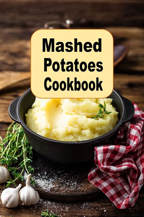 Mashed Potatoes Cookbook Creamy Savory Spicy Buttery Mouthwatering