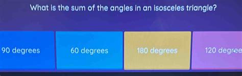 Solved What Is The Sum Of The Angles In An Isosceles Triangle 90 Degrees 60 Degrees 180