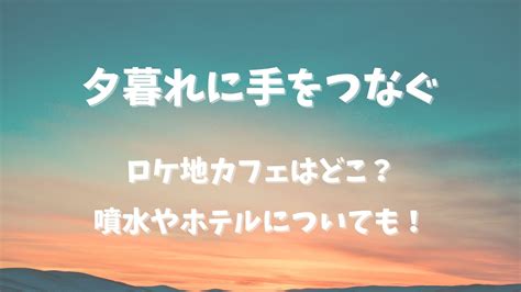 夕暮れに手をつなぐのロケ地カフェはどこ？噴水やホテルについても！ みゆママの自由気ままブログ