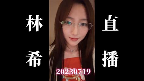 20230719 林希直播回放 Youtube
