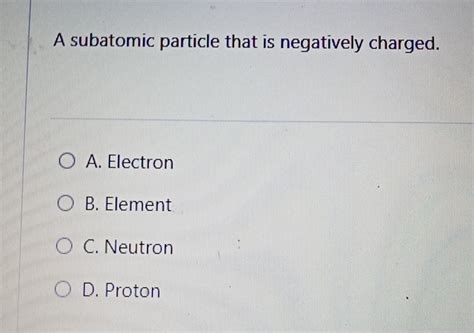 Solved A Subatomic Particle That Is Negatively Charged A