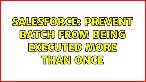 Salesforce Prevent Batch From Being Executed More Than Once Youtube