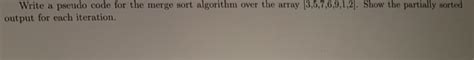 Solved Write A Pseudo Code For The Merge Sort Algorithm Over