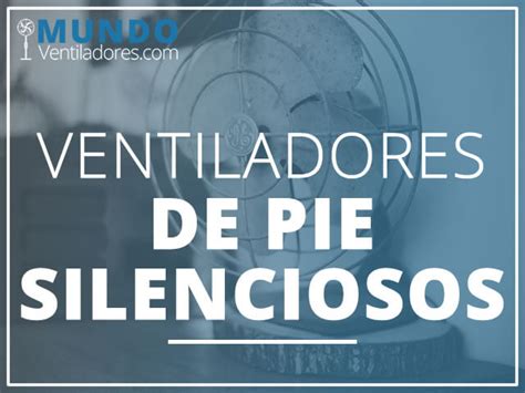 5 Ventiladores De Pie Silenciosos SELECCIONADOS