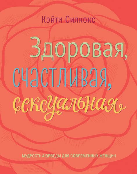 Здоровая счастливая сексуальная Мудрость аюрведы для современных