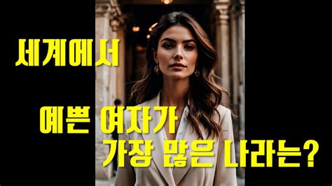 세계에서 예쁜 여자가 가장 많은 나라는 Youtube